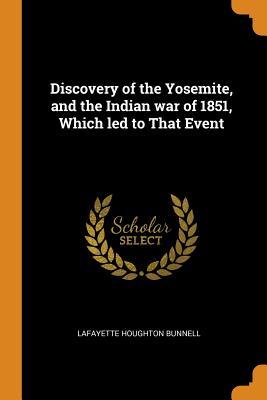 Discovery of the Yosemite, and the Indian war of 1851, Which led to ...
