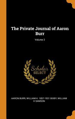 The Private Journal of Aaron Burr; Volume 2 by Aaron Burr | Goodreads