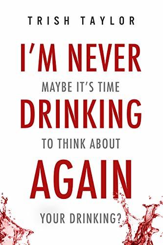 I'm Never Drinking Again: Maybe It's Time To Think About Your Drinking ...