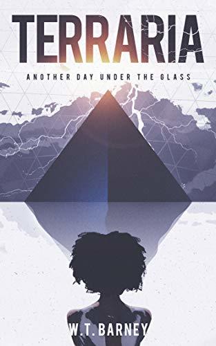 Terraria: Another Day Under the Glass by W.T. Barney | Goodreads