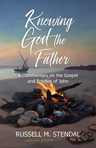 Knowing God the Father: A Commentary on the Gospel and Epistles of John ...