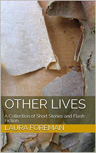 Other Lives: A Collection of Short Stories and Flash Fiction by Laura ...