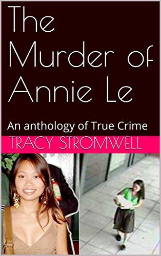 The Murder of Annie Le: An anthology of True Crime by Tracy Stromwell ...