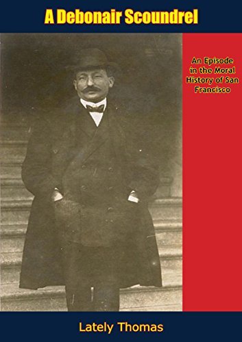 A Debonair Scoundrel: An Episode in the Moral History of San Francisco ...