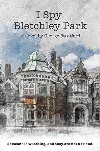 I Spy Bletchley Park: A Page-Turning Thriller that Asks: What if the ...