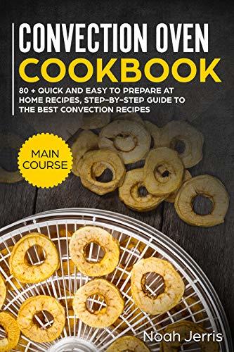 Convection Oven Cookbook: MAIN COURSE – 80 + Quick and easy to prepare ...