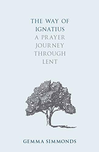 The Way of Ignatius: A prayer journey through Lent by Gemma Simmonds ...