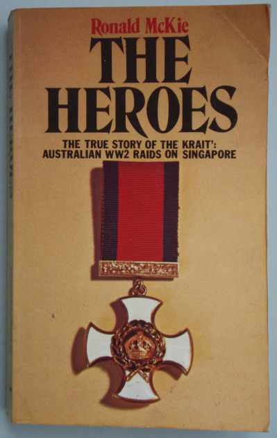 The Heroes : the true story of the Krait : Australian WW2 raids on ...
