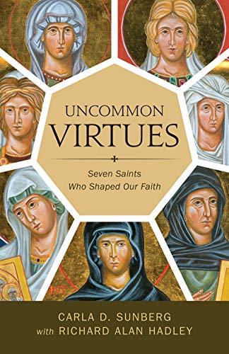 Uncommon Virtues: Seven Saints Who Shaped Our Faith by Carla D. Sunberg ...
