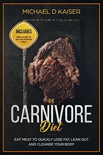 The Carnivore Diet: Eat Meat To Quickly Lose Fat, Lean Out and Cleanse ...