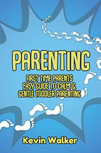Parenting: First Time Parents Easy Guide To Calm & Gentle Toddler ...