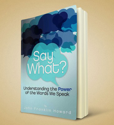 SAY WHAT? Understanding the Power of the Words We Speak by Rev. Dr ...