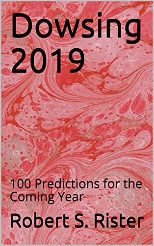 Dowsing 2019: 100 Predictions for the Coming Year by Robert S. Rister ...