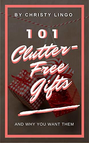 101 Clutter-Free Gifts: And Why You Want Them by Christy Lingo | Goodreads