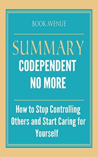 Summary of Codependent No More: How to Stop Controlling Others and Start Caring for Yourself by ...