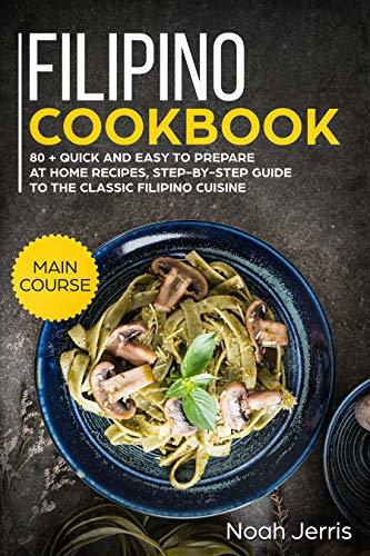 Filipino Cookbook: MAIN COURSE – 80 + Quick and easy to prepare at home ...