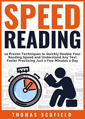 Speed Reading: 12 Proven Techniques to Quickly Double Your Reading Speed and Understand Any Text ...