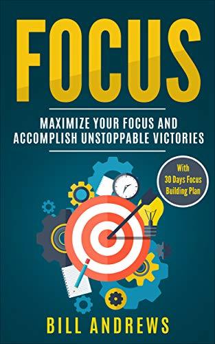 Focus - Maximize Your Focus and Accomplish Unstoppable Victories by ...