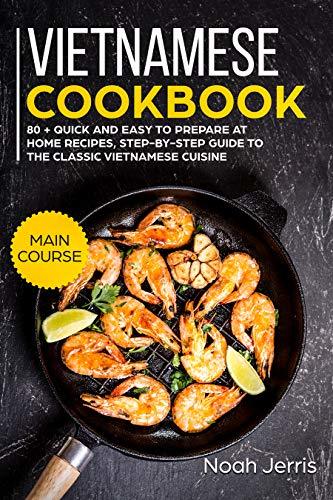 Vietnamese Cookbook: MAIN COURSE – 80 + Quick and easy to prepare at ...