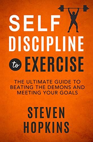 Self-Discipline to Exercise: The Ultimate Guide to Beating the Demons ...