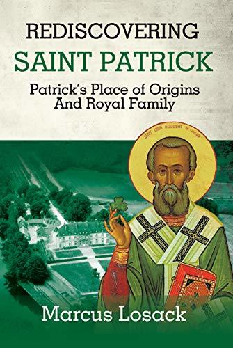 REDISCOVERING SAINT PATRICK: Patrick’s Place of Origins And Royal ...