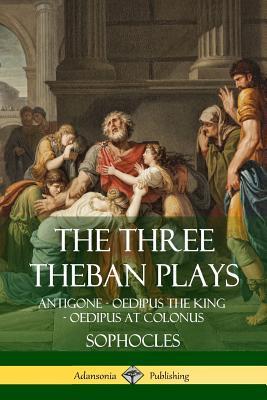 The Three Theban Plays: Antigone - Oedipus the King - Oedipus at ...