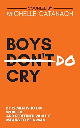 Boys Do Cry: By 12 Men Who Did. Woke Up. And Redefined What it Means to ...