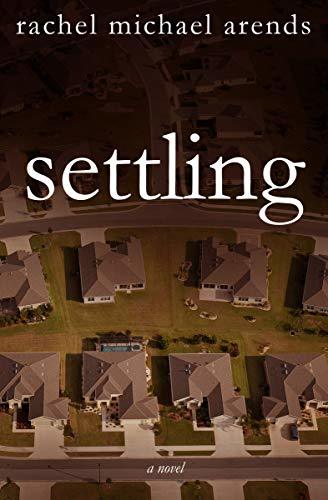 Settling: A Novel by Rachel Michael Arends | Goodreads