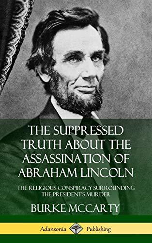 The Suppressed Truth About the Assassination of Abraham Lincoln: The ...
