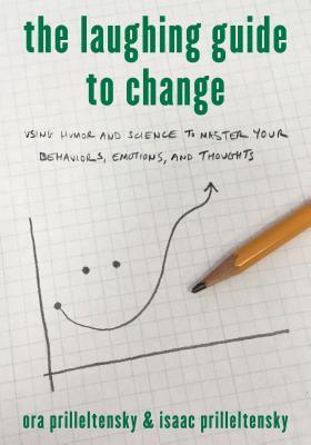 The Laughing Guide to Change: Using Humor and Science to Master Your ...