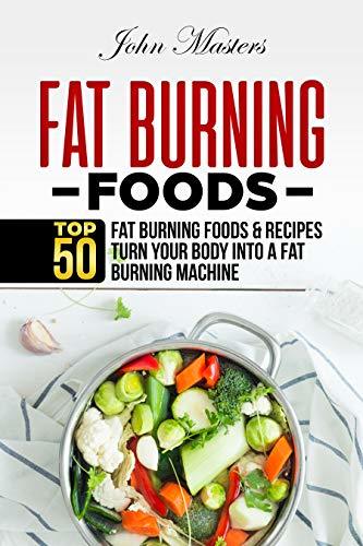 Fat Burning Foods: Top 50 Fat Burning Foods & Recipes -Turn Your Body ...
