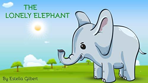 The Lonely Elephant by Estella Gilbert | Goodreads