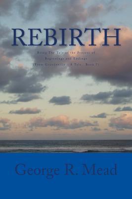 Rebirth: Being The Tale of the Process of Beginnings and Endings. by ...