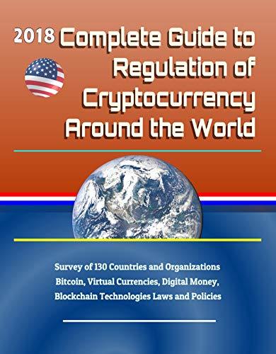 2018 Complete Guide to Regulation of Cryptocurrency Around the World ...
