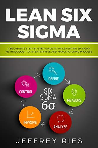 Lean Six Sigma: A Beginner’s Step-By-Step Guide To Implementing Six ...