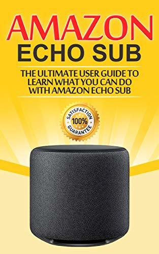 Amazon Echo: Sub : The Ultimate User Guide to Learn What You Can Do with Amazon Echo Sub by ...