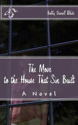 The Move to the House That Sin Built by Bobby Darrell White | Goodreads