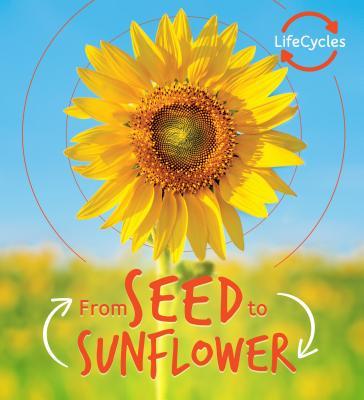 From Seed to Sunflower (Life Cycles) by Camilla de la Bédoyère | Goodreads