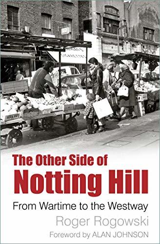 The Other Side of Notting Hill: From Wartime to the Westway by Roger ...