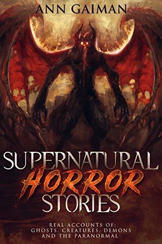 Supernatural Horror Stories: Real accounts of: Ghost Creatures, Demons ...