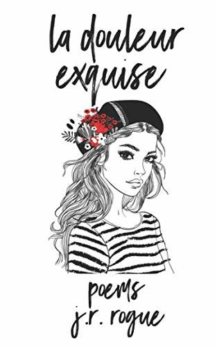 La Douleur Exquise: Poems by J.R. Rogue | Goodreads