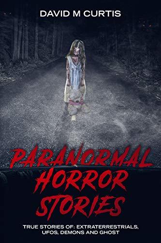 Paranormal Horror Stories: True Stories of: Extraterrestrials, UfOs ...