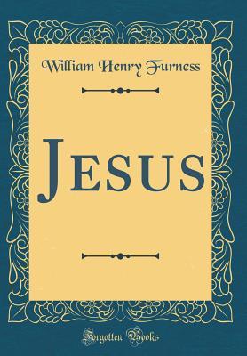 Jesus (Classic Reprint) by William Henry Furness | Goodreads