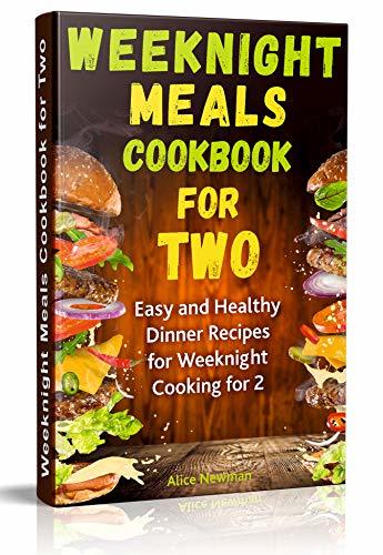 Weeknight Meals Cookbook for Two: Easy and Healthy Dinner Recipes for ...