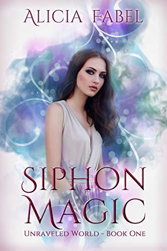 Siphon Magic: Unraveled World Book1 by Alicia Fabel | Goodreads