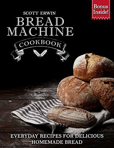Bread Machine Cookbook: Everyday Recipes for Delicious Homemade Bread ...