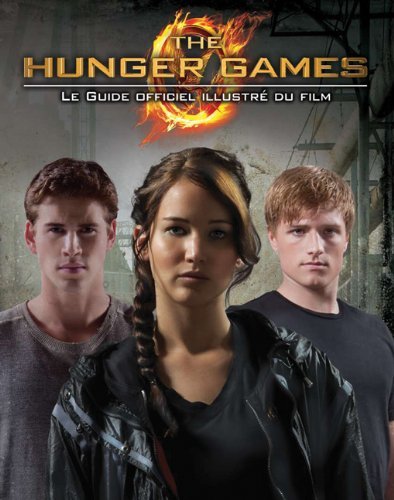 The Hunger Games: Le guide officiel illustré du film by Kate Egan ...