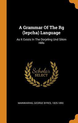 A Grammar Of The Rg (lepcha) Language: As It Exists In The Dorjeling ...