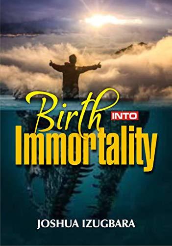 Birth into Immortality by Joshua Izugbara | Goodreads