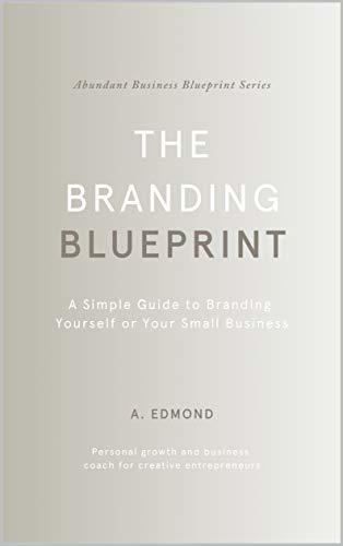 The Branding Blueprint: A Simple Guide to Branding Yourself or Your ...